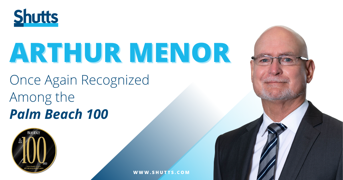 Arthur Menor Once Again Recognized Among the Palm Beach 100: Shutts ...