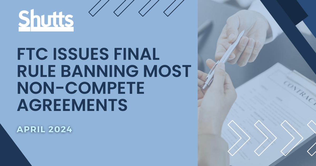 FTC Issues Final Rule Banning Most Non-Compete Agreements: Shutts ...