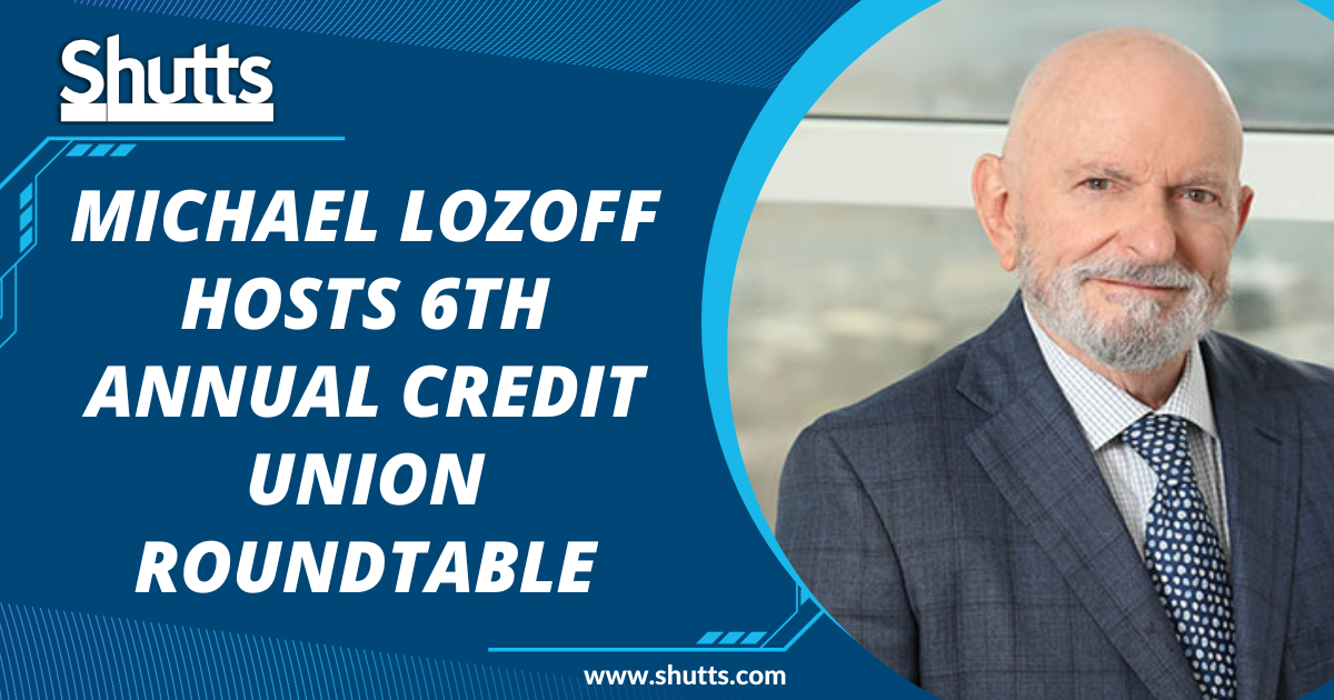Michael Lozoff Hosts 6th Annual Credit Union Roundtable: Shutts & Bowen LLP