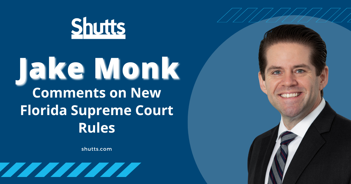 Jake Monk Comments on New Florida Supreme Court Rules: Shutts & Bowen LLP