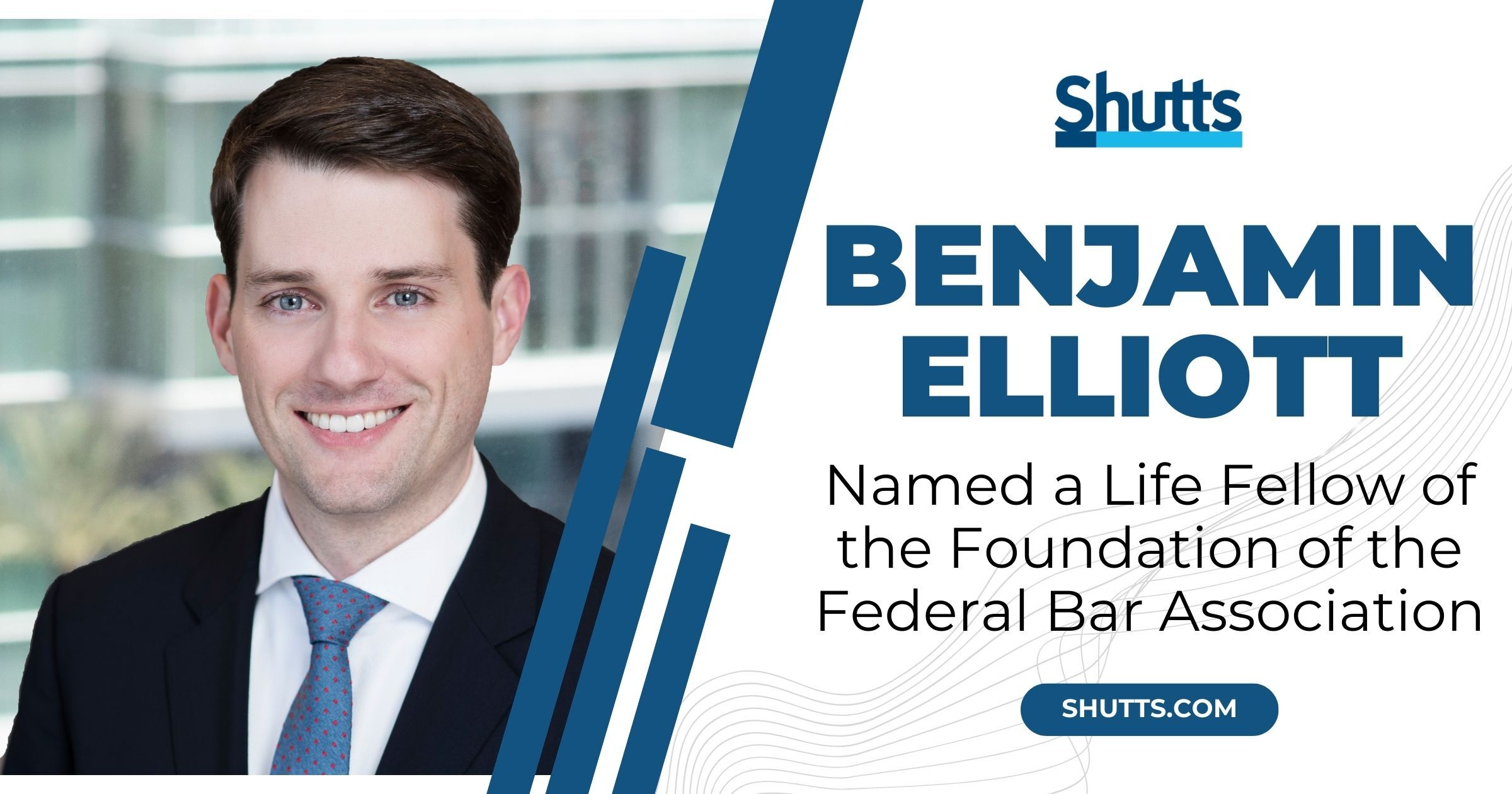 Benjamin Elliott Named a Life Fellow of the Foundation of the Federal Bar Association: Shutts ...